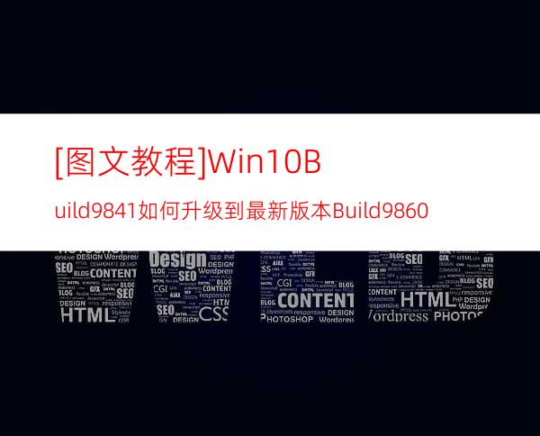 [图文教程]Win10Build9841如何升级到最新版本Build9860? - WIN10教程网站